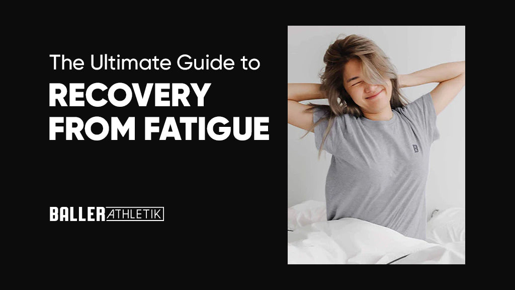 The Ultimate Guide to Recovery From Fatigue | Baller Athletik
